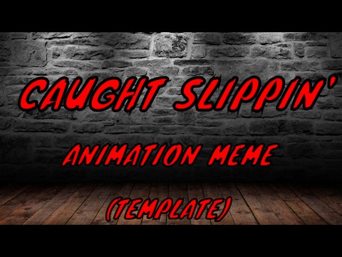 Caught Slippin' // Animation Meme Template