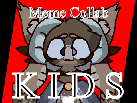 Kids . Meme Collab w/ Taserz