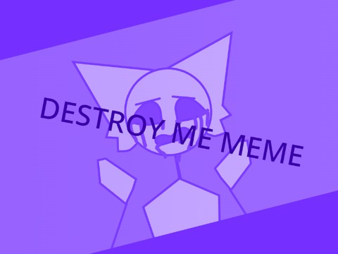 Destroy me }—( meme template )