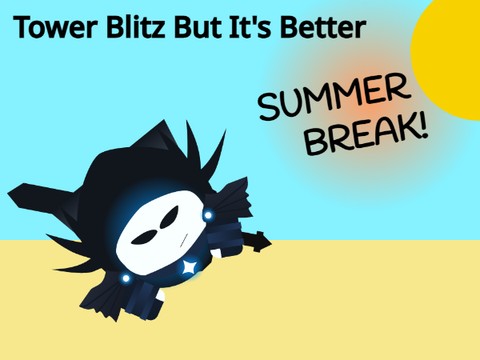 (Summer Break!) Tower Blitz But It's Better