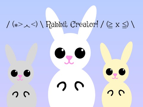 ⁎˃ᆺ˂)\Rabbit Creator!／(≧ x ≦)\