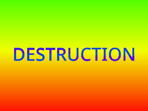 Destruction