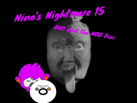 Nina's Nightmare 15: BND And The NGG Disc