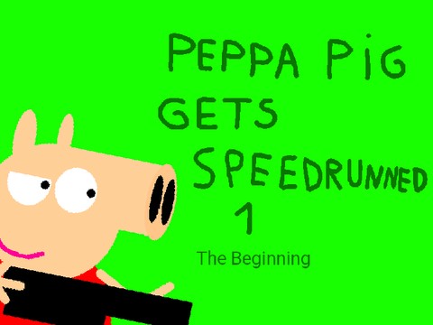 Peppa Pig Gets Speedrunned 1:The Beginning