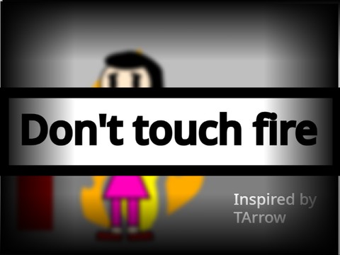 Don't touch fire