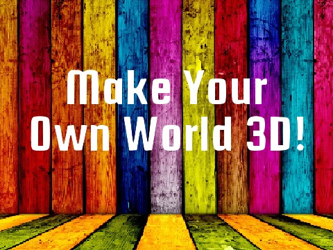 Make Your Own 3D World!