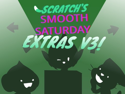 Scratch's Smooth Saturday: Extras V3
