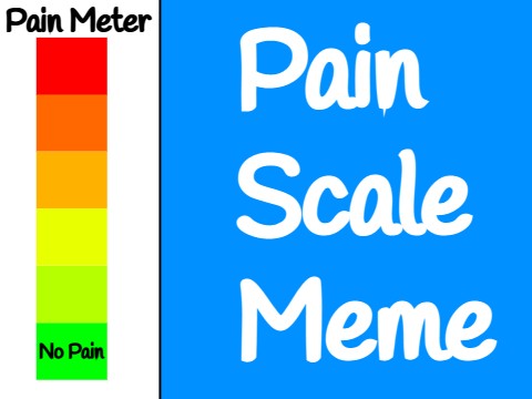 Pain Scale Meme - Satisfying to Unsatisfying