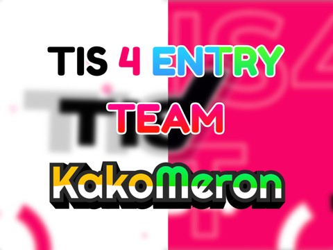TIS4 Qualifiers Entry Team「KakoMeron」!