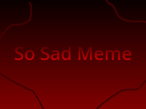 So Sad Meme
