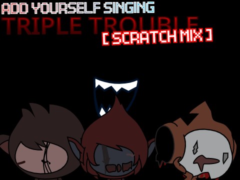 [FULL] Add yourself/your oc singing TRIPLE TROUBLE (SCRATCH MIX, 0)