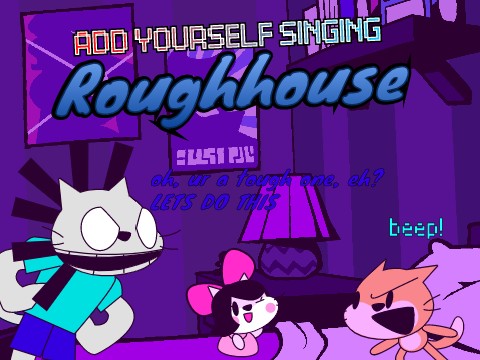 Add yourself/your oc singing Roughhouse (0)