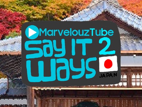 MarvelouzTube Say It 2 Ways: Japan