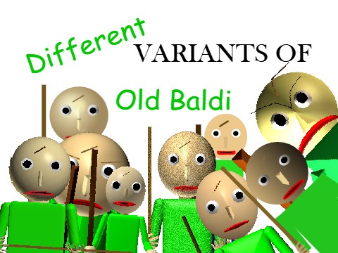 Different Variants of Old Baldi