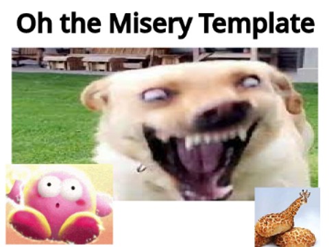 Oh the misery template