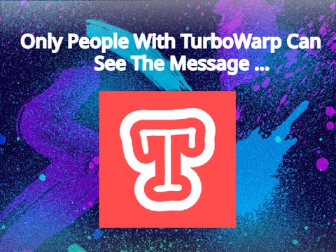 Only People With Turbowarp Can See The Message...