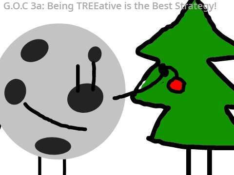 G.O.C 3a: Being TREEative is the Best Strategy!