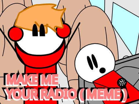 Make Me Your Radio (Meme) #all#animations