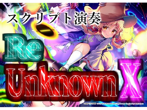 【スクリプト演奏】Re:Unknown X