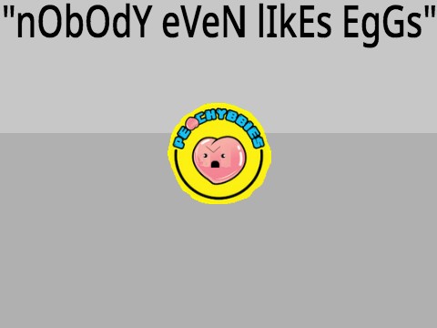 "nObOdY eVeN lIkEs EgGs"