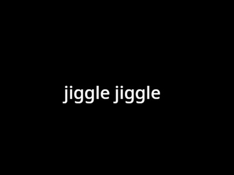 Jiggle Jiggle (all of the song)