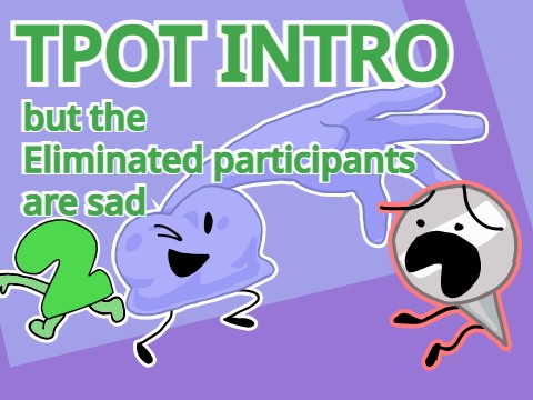 TPOT Intro but the Eliminated participants are sad