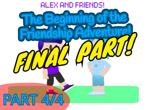 Alex and Friends: Season 1 Episode 1 (Part 4 [FINAL PART])