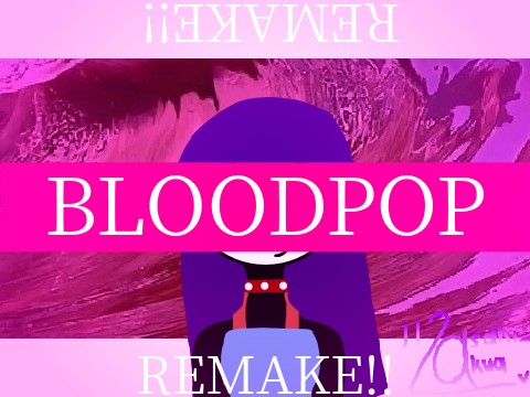 Bloodpop // remake!!