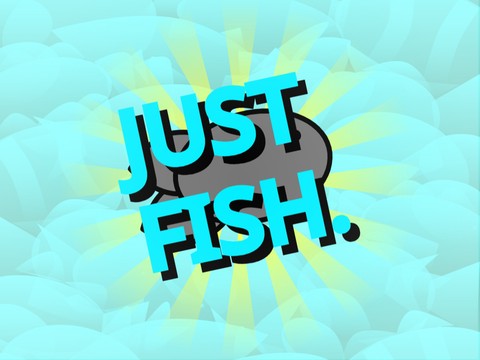 JUST FISH.