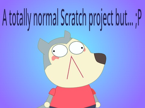 A totally normal Scratch video but... ;P