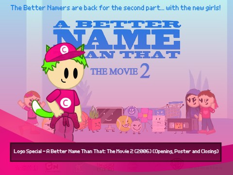 Logo Special - A Better Name Than That: The Movie 2 (2006) (Opening, Poster and Closing)