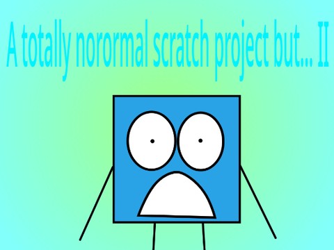 [UNOFFICAL] A totally normal Scratch video but... II
