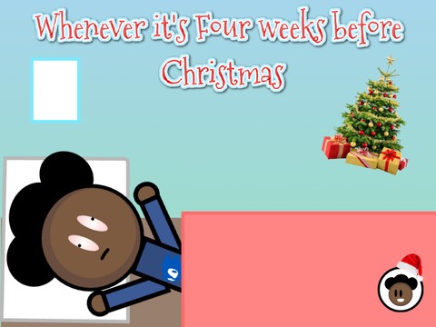 Whenever it's Four weeks before Christmas.