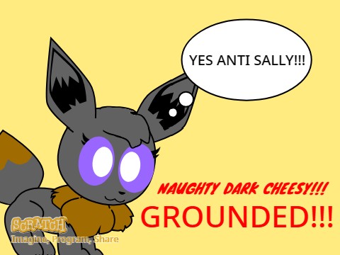 Dark Cheesy says yes Anti Sally/GROUNDED