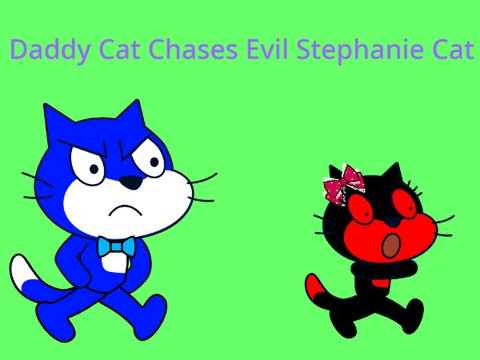 Daddy Cat Chases Evil Stephanie Cat