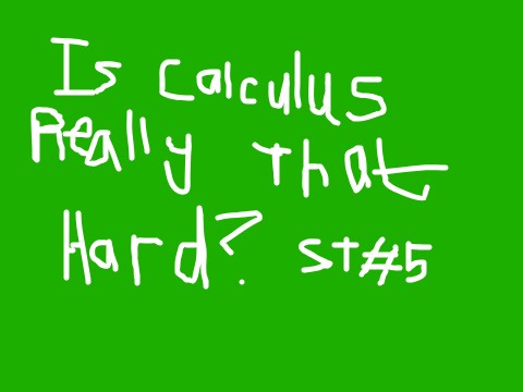 Is Calculus Really That Hard? ST#5